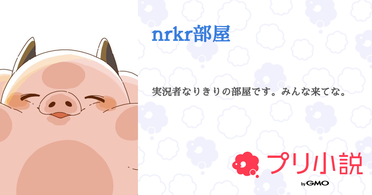 nrkr部屋 - 全1話 【連載中】（路傍の花＠歪んだ顔さんの小説） | 無料スマホ夢小説ならプリ小説 byGMO
